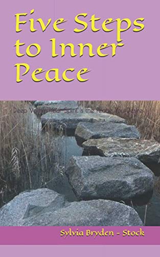 Five Steps to Inner Peace: Deep Within Your Spirit is the Peace You ...
