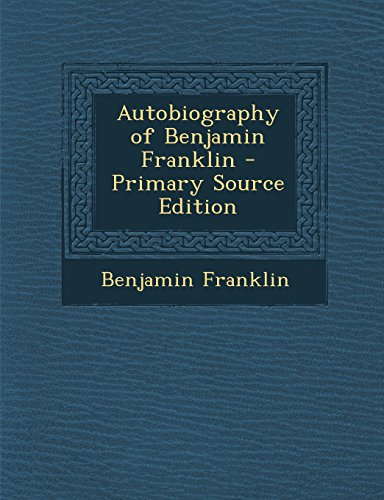 Autobiography of Benjamin Franklin - Primary Source Edition by Benjamin ...