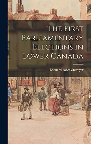 The First Parliamentary Elections in Lower Canada by Édouard Fabre ...