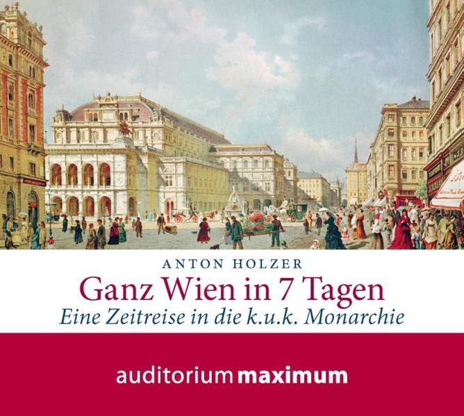 Ganz Wien in 7 Tagen: Ein Zeitreiseführer in die k.u.k. Monarchie by ...