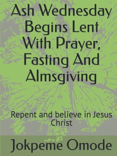 Ash Wednesday Begins Lent With Prayer, Fasting And Almsgiving: Repent ...