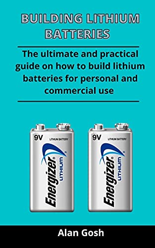 Building Lithium Batteries: The Ultimate And Practical Guide On How To ...