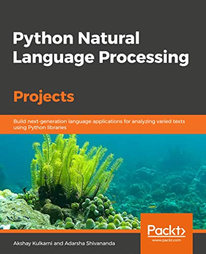Python Natural Language Processing Projects: Build next-generation language applications for ...
