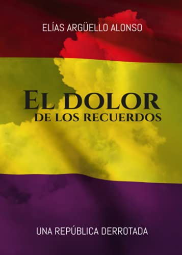 EL DOLOR DE LOS RECUERDOS (Spanish Edition) by Elías Argüello Alonso | Goodreads