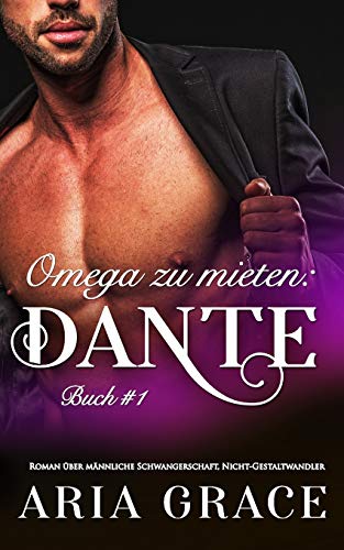 Omega zu mieten: Dante: Alpha Omega M-Preg Liebesroman ohne Formwandlung by Aria Grace | Goodreads