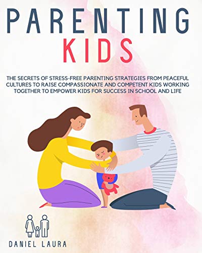 Parenting Kids: The Secrets of Stress-Free Parenting Strategies from ...