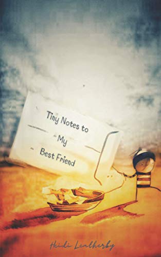 Tiny Notes to My Best Friend by Heidi Leatherby | Goodreads