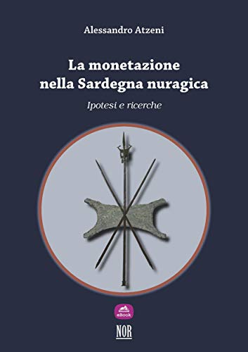 La monetazione nella Sardegna nuragica: ipotesi e ricerche (Thesis Vol ...