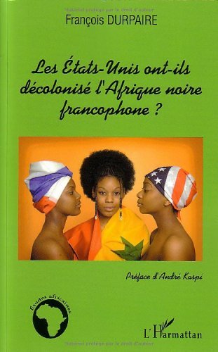 Les Etats-Unis ont-ils décolonisé l'Afrique noire francophone ? (Études ...