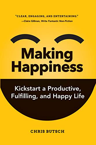 Making Happiness: Kickstart a Productive, Fulfilling, and Happy Life by ...