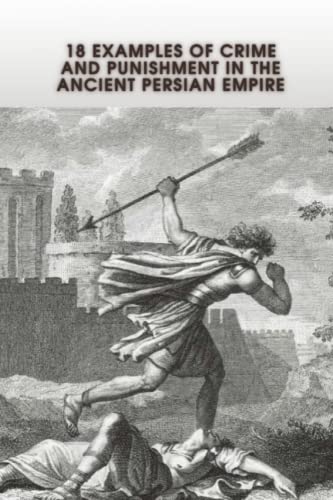 18 EXAMPLES OF CRIME AND PUNISHMENT IN THE ANCIENT PERSIAN EMPIRE by Sumbaev Stas | Goodreads