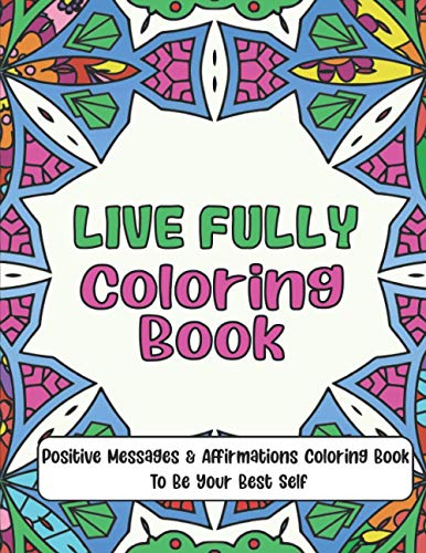 Live Fully Coloring Book: Positive Messages & Affirmations Coloring ...
