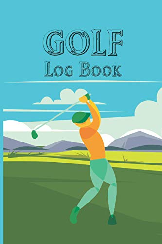 Golf Log Book: Golfing Log Book to Track your Golf Scores and Stats to ...