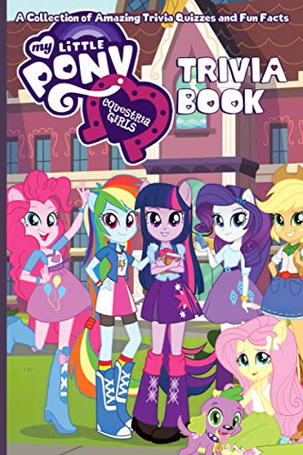 Quizzes Fun Facts My Little Pony Equestria Girls Trivia Book: The ...