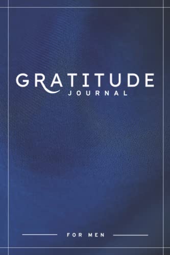 Gratitude Journal For Men: A Full Year Daily Guide To Cultivate A ...
