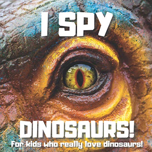 I Spy Dinosaurs! Ffor Kids who Really Love Dinosaurs: A Fun Guessing ...