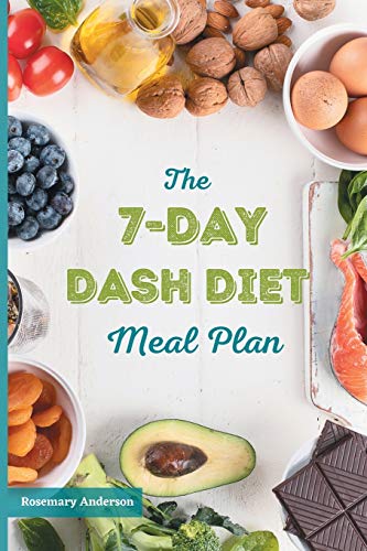 The 7-Day Dash Diet Meal Plan: The Ultimate Program to Lose Weight, Lower Blood Pressure, and ...