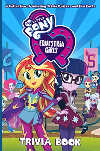 Quizzes Fun Facts My Little Pony Equestria Girls Trivia Book: A ...