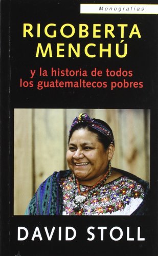 RIGOBERTA MENCHÚ Y TODOS LOS GUATEMALTECOS POBRES by David Stoll ...