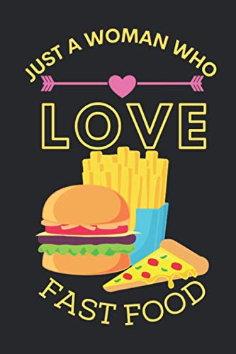 Just A Woman Who Love FAST FOOD: Excellent Gifts For FAST FOOD Notebook ...