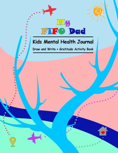 My FIFO Dad, KIds Mental Health Journal: Draw and Write, Gratitude ...