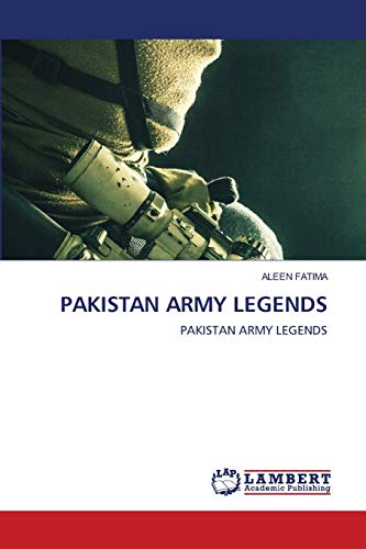 PAKISTAN ARMY LEGENDS: PAKISTAN ARMY LEGENDS by ALEEN FATIMA | Goodreads