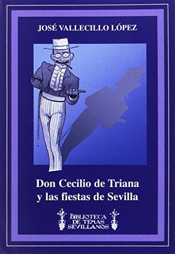 Don Cecilio de Triana y las fiestas de Sevilla by José Vallecillo López ...