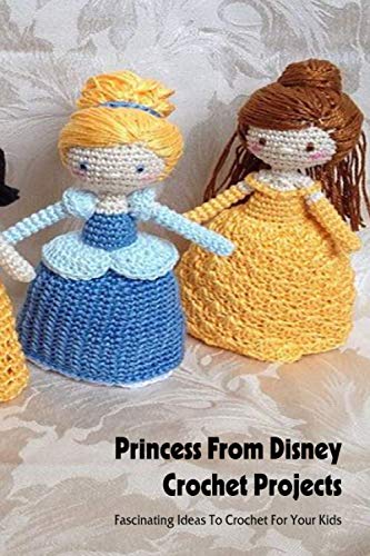 Princess From Disney Crochet Projects: Fascinating Ideas To Crochet For ...