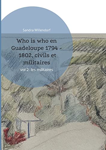 Who is who en Guadeloupe 1794 - 1802, civils et militaires: vol 2: les ...
