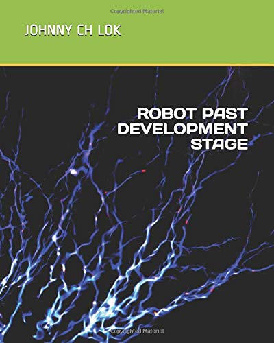 ROBOT PAST DEVELOPMENT STAGE by Johnny C.H. Lok | Goodreads