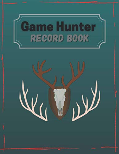 Game Hunter Record Book: Log Book for Hunters, Trappers, Taxidermists ...
