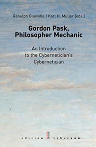 Gordon Pask, Philosopher Mechanic by Ranulph Glanville | Goodreads