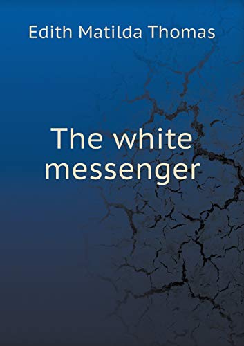 The white messenger by Edith Matilda Thomas | Goodreads