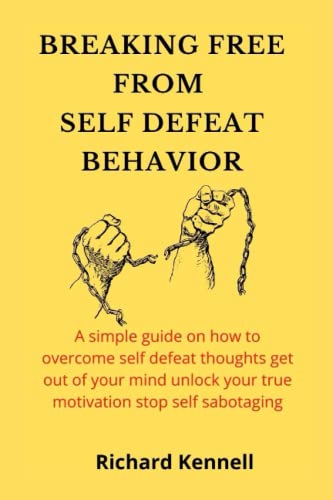 BREAKING FREE FROM SELF DEFEAT BEHAVIOR: A simple guide on how to ...