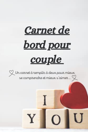 Carnet de bord pour couple: Un carnet à remplir à 2, pour mieux se comprendre, et s'aimer ...