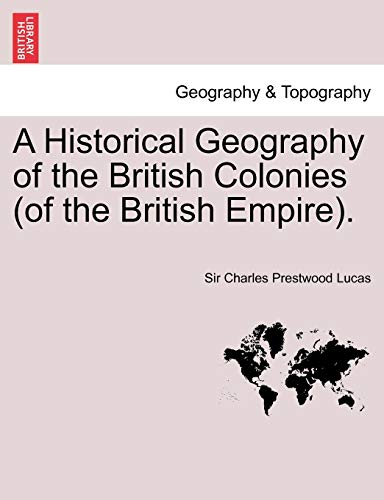 A Historical Geography of the British Colonies (of the British Empire ...