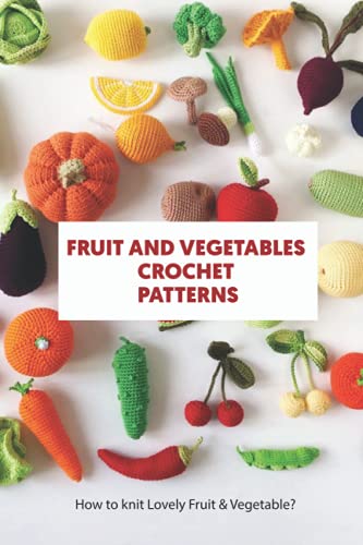 Fruits and Vegetables Crochet Patterns: How to knit Lovely Fruit ...