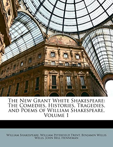 The New Grant White Shakespeare: The Comedies, Histories, Tragedies ...