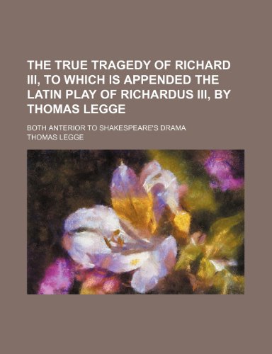 The True Tragedy of Richard III, to Which Is Appended the Latin Play of ...