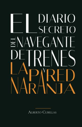 El diario secreto del navegante de trenes y la pared naranja by Alberto ...