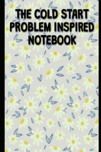 THE COLD START PROBLEM INSPIRED NOTEBOOK: 120 pages write down on how ...
