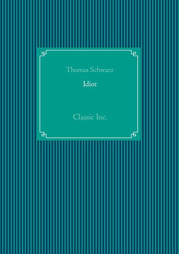 Idiot: Classic Inc. (German Edition) by Thomas Schwarz | Goodreads