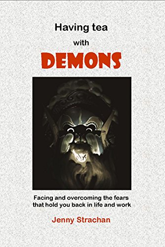 Having tea with demons: Facing and overcoming the fears that hold you ...