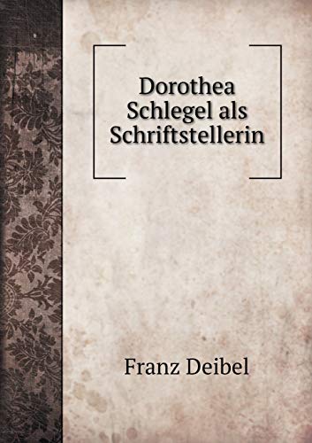 Dorothea Schlegel als Schriftstellerin by Franz Deibel | Goodreads