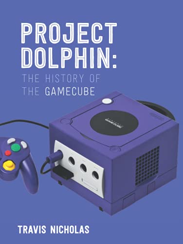 Project Dolphin: The History of The GameCube by Travis Nicholas | Goodreads