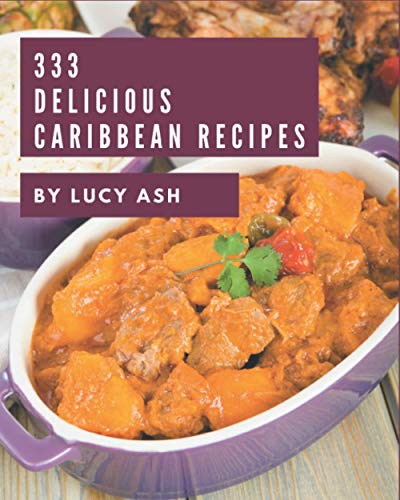 333 Delicious Caribbean Recipes: A Caribbean Cookbook from the Heart ...