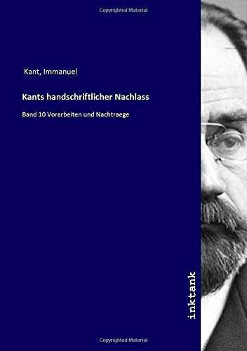Kants handschriftlicher Nachlass: Band 10 Vorarbeiten und Nachtraege by ...