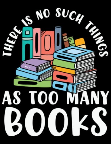 There Is No Such Things As Too Many Books: Lined Notebook Journal For ...
