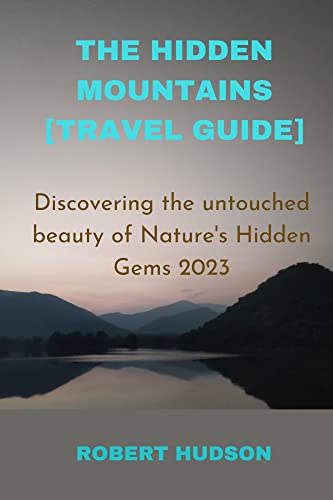 THE HIDDEN MOUNTAINS (TRAVEL GUIDE): Discovering the Untouched Beauty ...