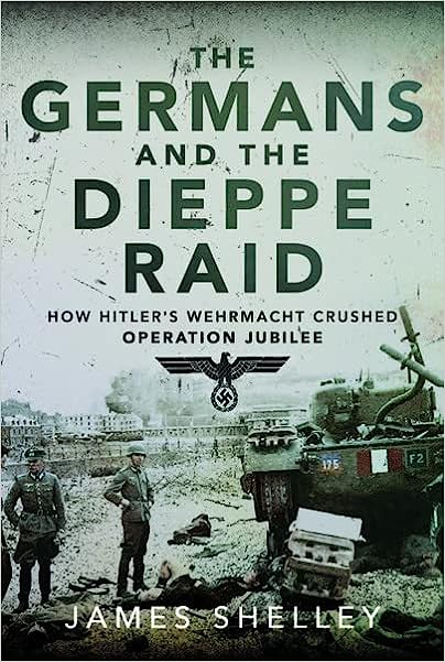 The Germans and the Dieppe Raid: How Hitler's Wehrmacht Crushed ...